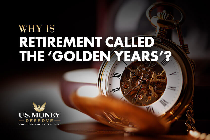 Why Is Retirement Referred to as Your “Golden Years”? - U.S. Money Reserve